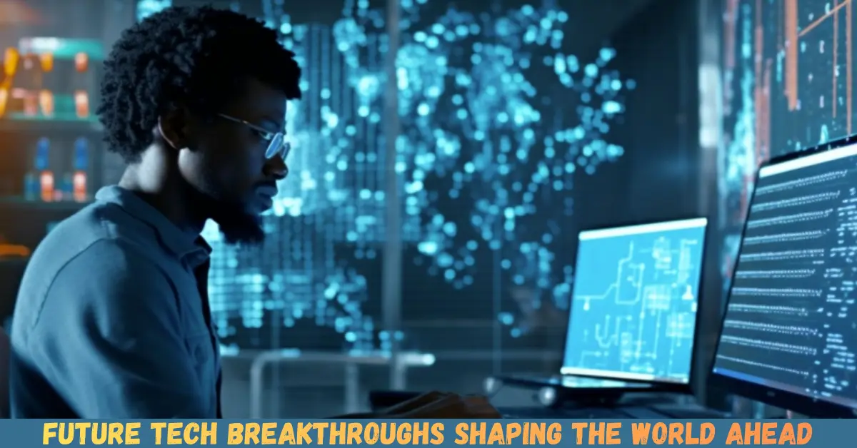 Future Tech Breakthroughs Shaping The World Ahead